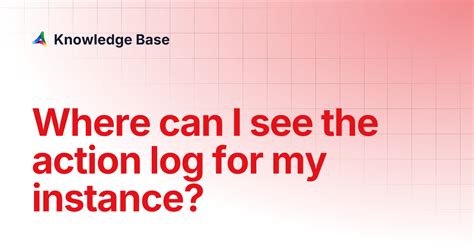 Where Can I See The Action Log For My Instance Knowledge Base