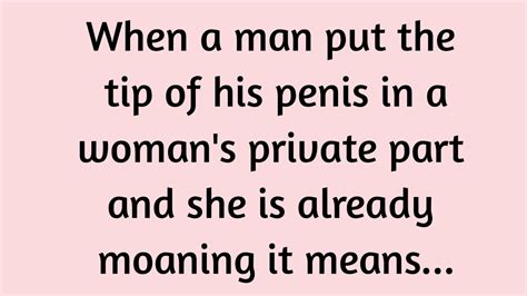 When A Man Put The Tip Of His Peis In A Womans Private Part Psychology Facts Human
