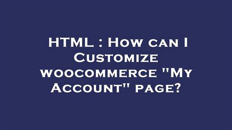 Html How Can I Customize Woocommerce My Account Page Youtube