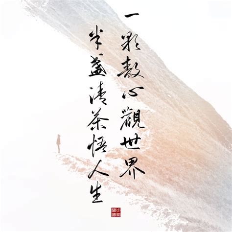 一顆靜心觀世界半盞清茶悟人生 人生哪能多如意萬事只求半稱心 人生不具有任何形式無法繪成一幅畫也無法寫成一首詩 就算藝術家們