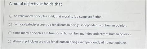 Solved A Moral Objectivist Holds Thatno Valid Moral