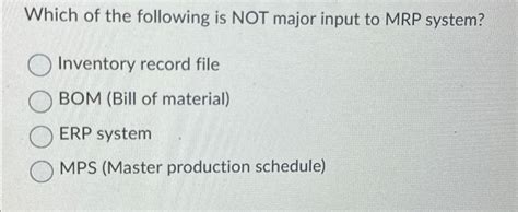 Solved Which Of The Following Is Not Major Input To Mrp