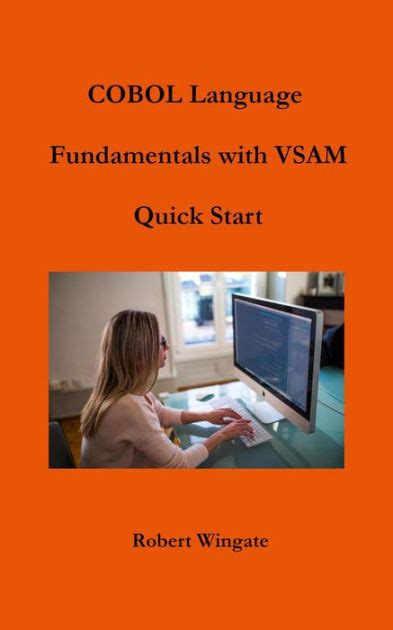 Cobol Language Fundamentals With Vsam Quick Start By Robert Wingate