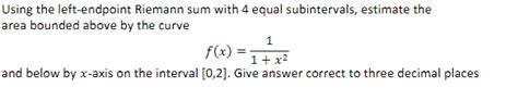 Solved Using The Left Endpoint Riemann Sum With 4 Equal