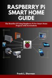 Raspberry Pi Smart Home Guide The Benefits Of Using Raspberry Pi For Smart Home Projects With