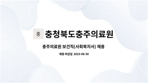 충청북도충주의료원 충주의료원 보건직사회복지사 채용 공고 더팀스