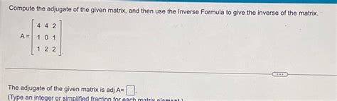 solved compute the adjugate of the given matrix and then