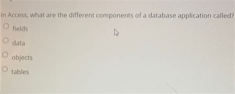 Solved In Access What Are The Different Components Of A