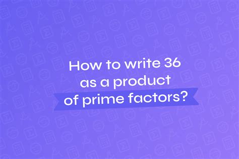 How To Write 36 As A Product Of Prime Factors MES