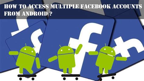 Tips To Access Multiple Facebook Accounts From Android Making Different