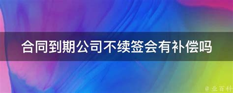 合同到期公司不续签会有补偿吗 业百科