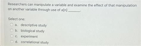 Solved Researchers Can Manipulate A Variable And Examine The