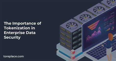 The Importance Of Tokenization In Enterprise Data Security
