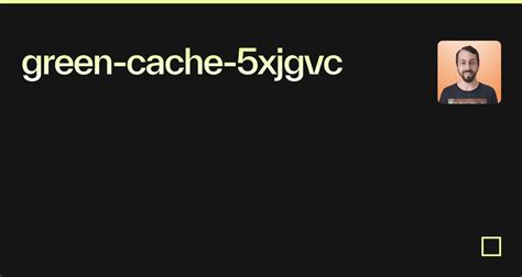 Green Cache 5xjgvc Codesandbox