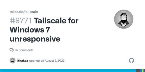 Tailscale For Windows 7 Unresponsive · Issue 8771 · Tailscaletailscale · Github