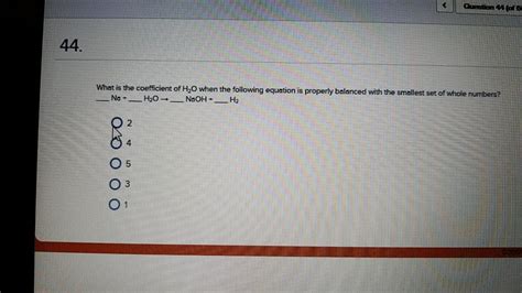 Solved 44 What Is The Coefficient Of H2o When The Following