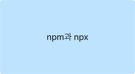 Npm와 Npx 언제 쓰는거야