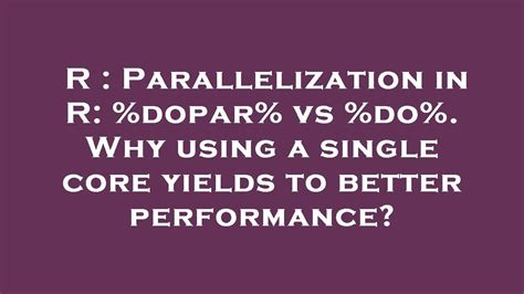 R Parallelization In R Dopar Vs Do Why Using A Single Core