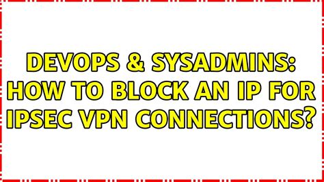 Devops And Sysadmins How To Block An Ip For Ipsec Vpn Connections Youtube