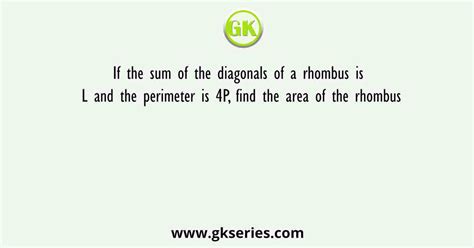 If The Sum Of The Diagonals Of A Rhombus Is L And The Perimeter Is 4p Find The Area Of The Rhombus