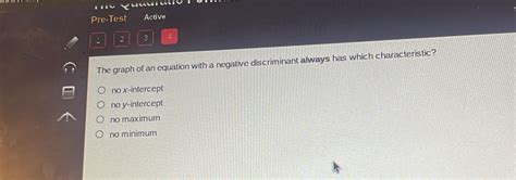 Solved Pre Test Active 2 3 4 The Graph Of An Equation With A Negative Discriminant Always Has