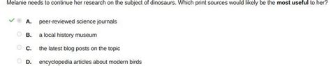 melanie needs to continue her research on the subject of dinosaurs
