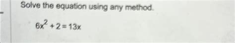 Solved Solve The Equation Using Any Method6x2213x