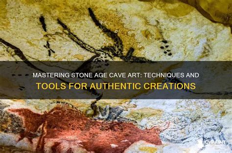 Mastering Stone Age Cave Art Techniques And Tools For Authentic