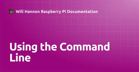 Using The Command Line Will Hannon Raspberry Pi Documentation