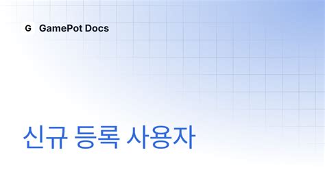 신규 등록 사용자 GamePot Docs