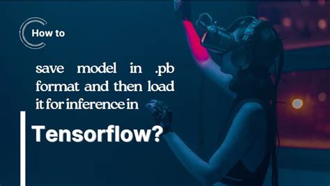 How To Save Model In Pb Format And Then Load It For Inference In