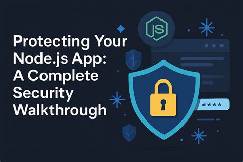 Protecting Your Node Js App A Complete Security Walkthrough By