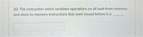 Solved 20 The Instruction Which Serializes Operations On