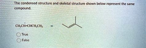 Solved The Condensed Structure And Skeletal Structure Shown Below Represent The Same Compound