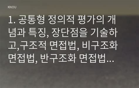 1 공통형 정의적 평가의 개념과 특징 장단점을 기술하고구조적 면접법 비구조화면접법 반구조화 면접법 중 1개를 선택하고 선택한 이유를 제시하고 선택한 면접법을 유치원