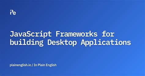 Javascript Frameworks For Building Desktop Applications