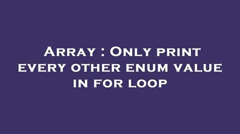 Array Only Print Every Other Enum Value In For Loop Youtube