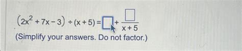 solved 2x2 7x 3 ÷ x 5 simplify your answers do not