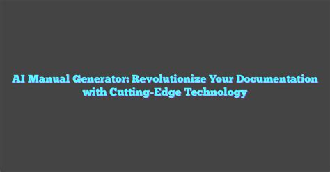 Ai Manual Generator Revolutionize Your Documentation With Cutting Edge Technology