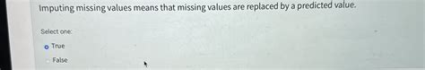 Solved Imputing Missing Values Means That Missing Values Are