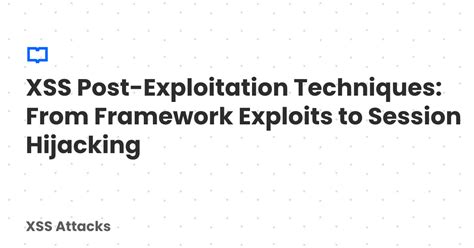 Xss Post Exploitation Techniques From Framework Exploits To Session Hijacking Xss Attacks