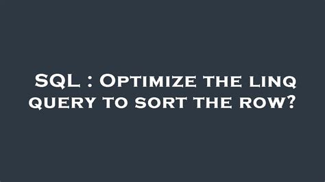 Sql Optimize The Linq Query To Sort The Row Youtube