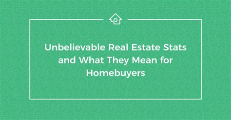 Unbelievable Real Estate Stats And What They Mean For Homebuyers