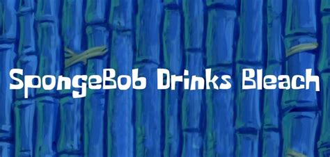 Spongebob Drinks Bleach Fanon Wiki Fandom