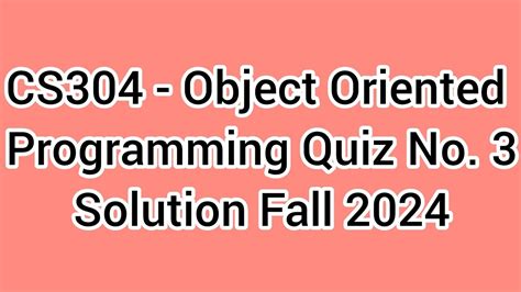 Cs304 Object Oriented Programming Quiz No 3 Solution Fall 2024
