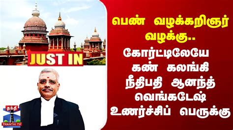 Chennai Highcourt பெண் வழக்கறிஞர் வழக்கு கோர்ட்டிலேயே கண் கலங்கிய நீதிபதி ஆனந்த் வெங்கடேஷ்