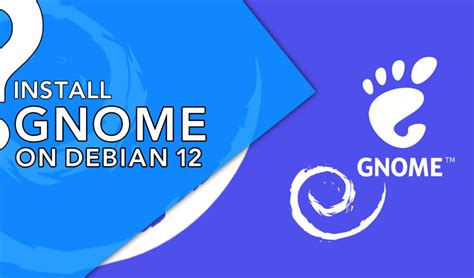 how to install gnome on debian 12 linuxways