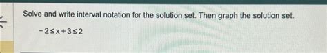 Solved Solve And Write Interval Notation For The Solution