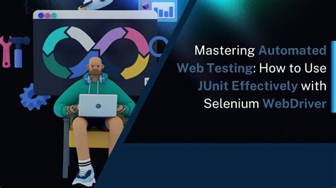 Mastering Automated Web Testing How To Use Junit Effectively With