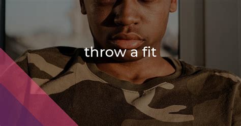Throw A Fit Idiom Meaning And Origin The Village Idiom